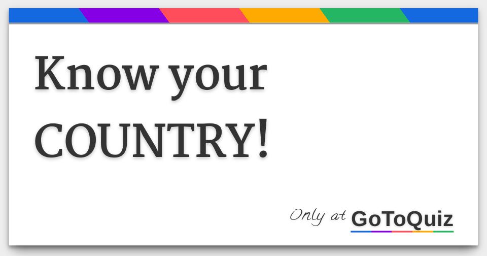 Know your COUNTRY!
