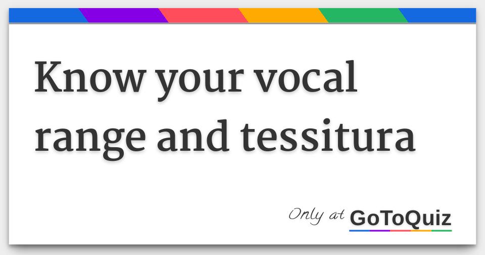 Know your vocal range and tessitura