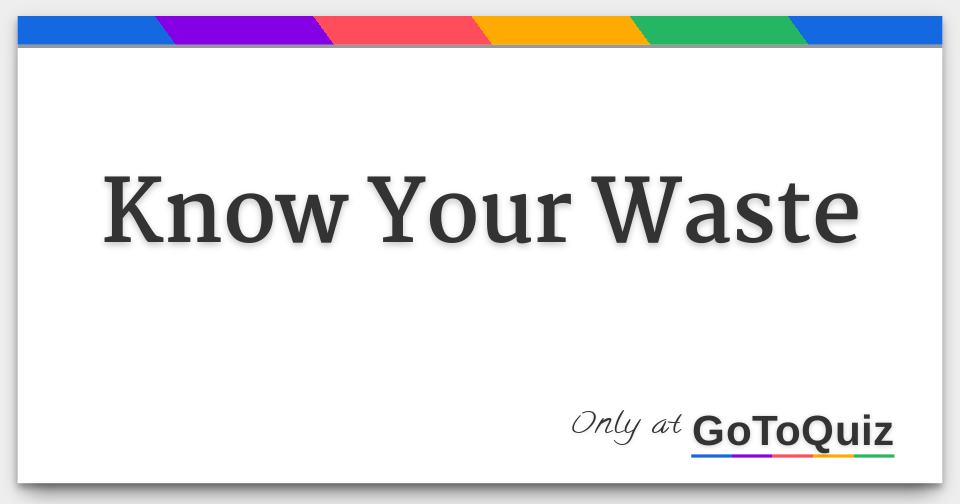Know Your Waste