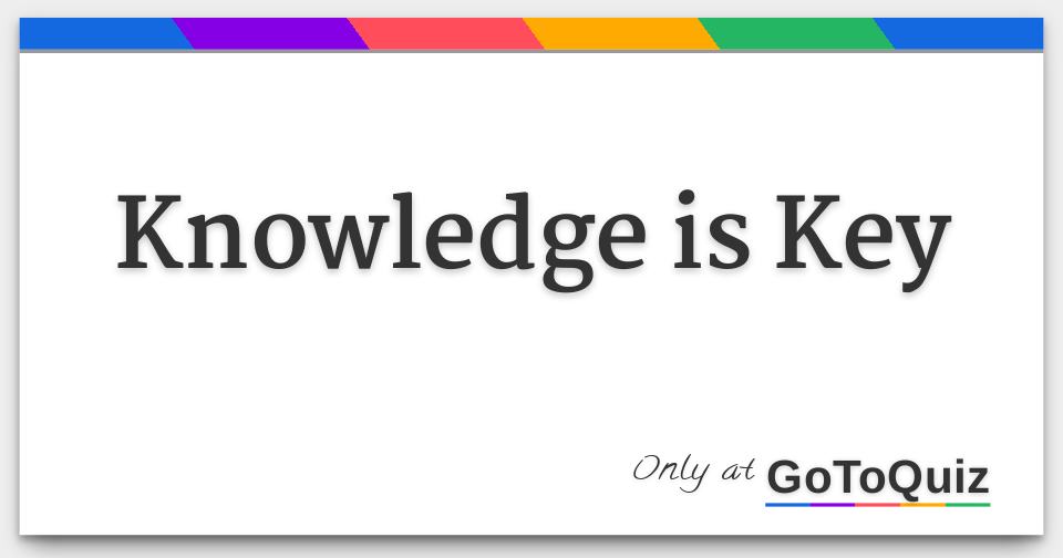 Knowledge Is Key