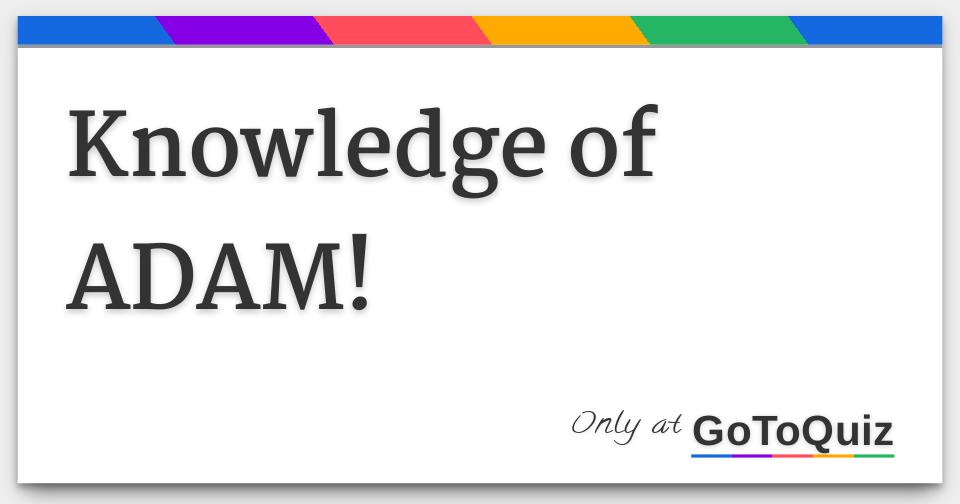 Results: Knowledge of ADAM!