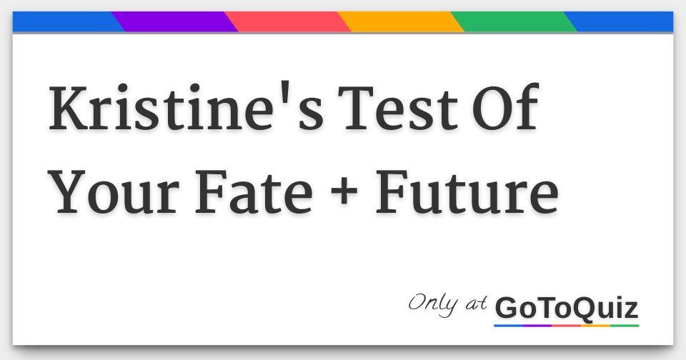 Kristine's Test Of Your Fate + Future