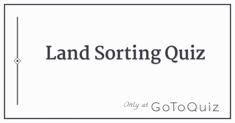 Land Sorting Quiz
