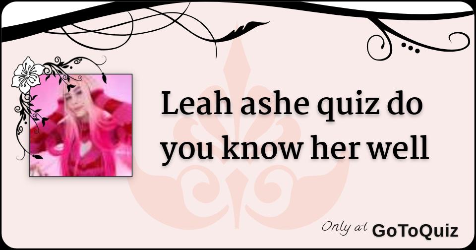 Leah ashe quiz do you know her well