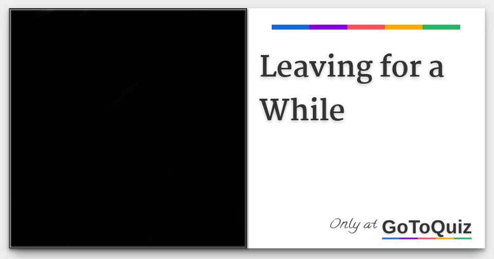 Leaving for a While