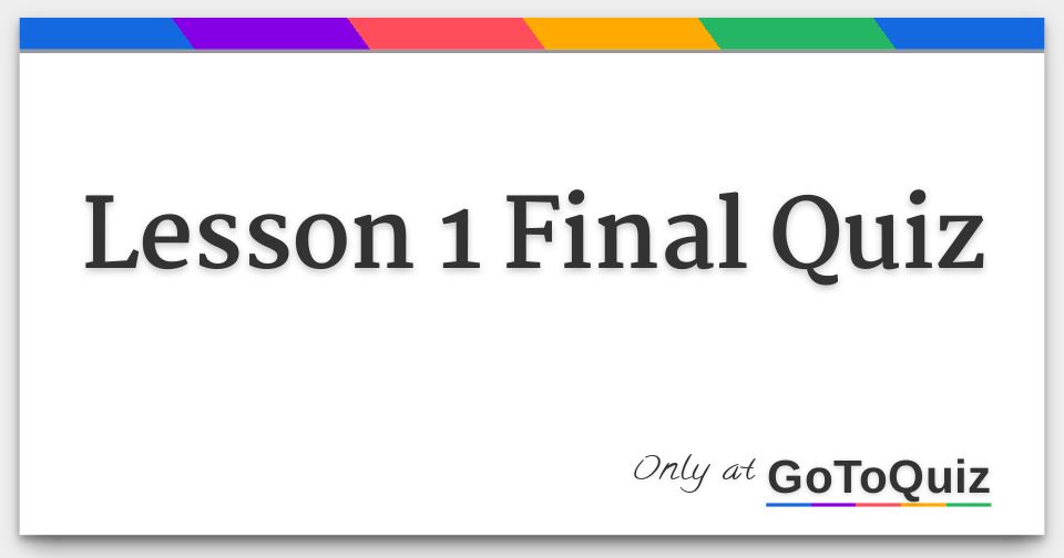 Lesson 1 Final Quiz
