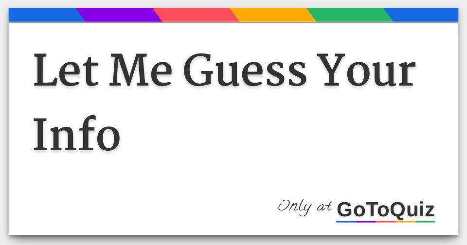 Let Me Guess Your Info