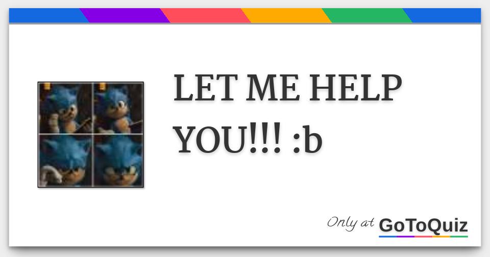 LET ME HELP YOU!!! :b