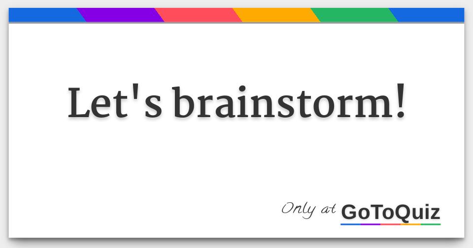 Let's brainstorm!