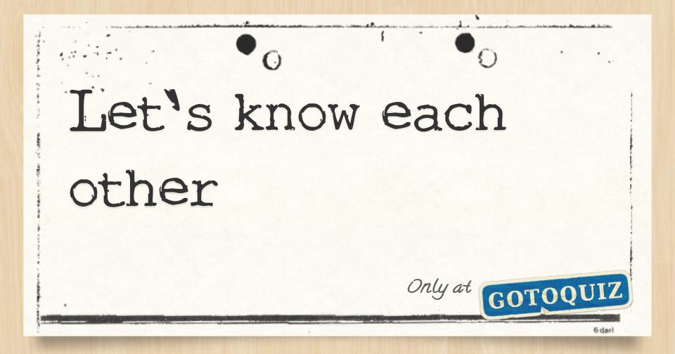 Let's know each other Let's know each other