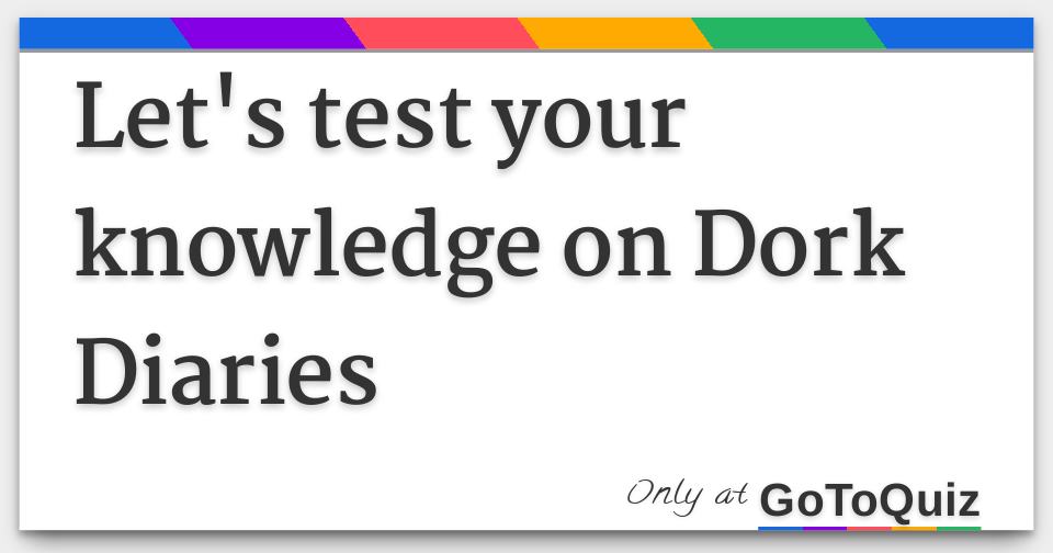 Let's test your knowledge on Dork Diaries
