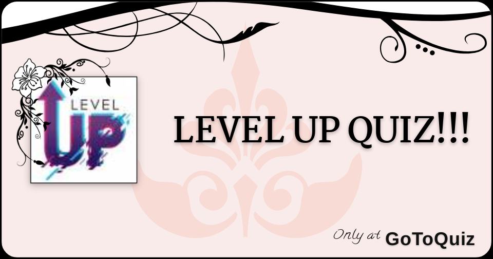 LEVEL UP QUIZ!!!