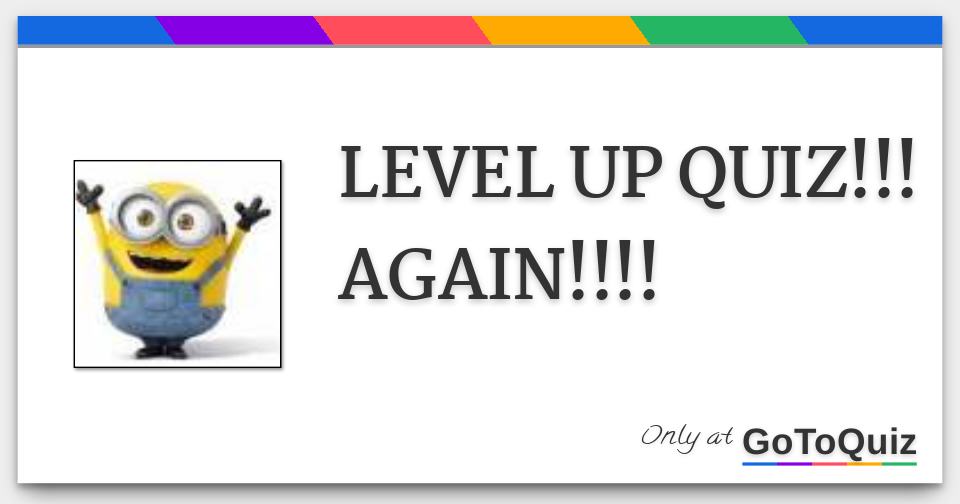 LEVEL UP QUIZ!!! AGAIN!!!!