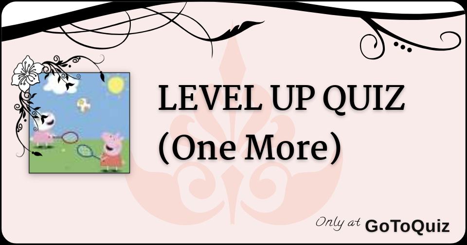 LEVEL UP QUIZ (One More)