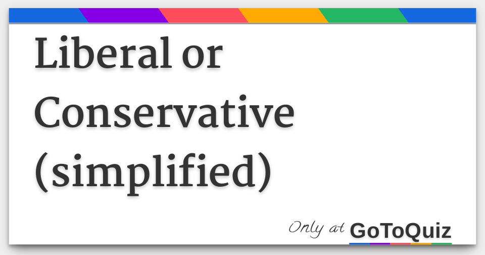 Liberal or Conservative (simplified)