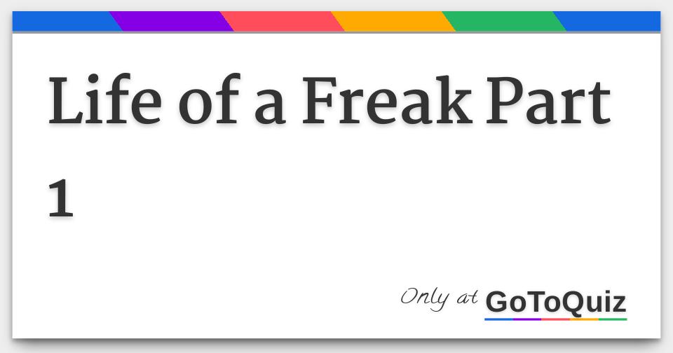 Life of a Freak Part 1