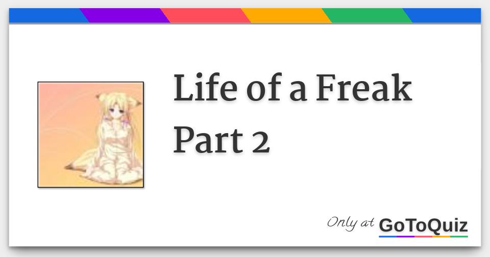 Life of a Freak Part 2