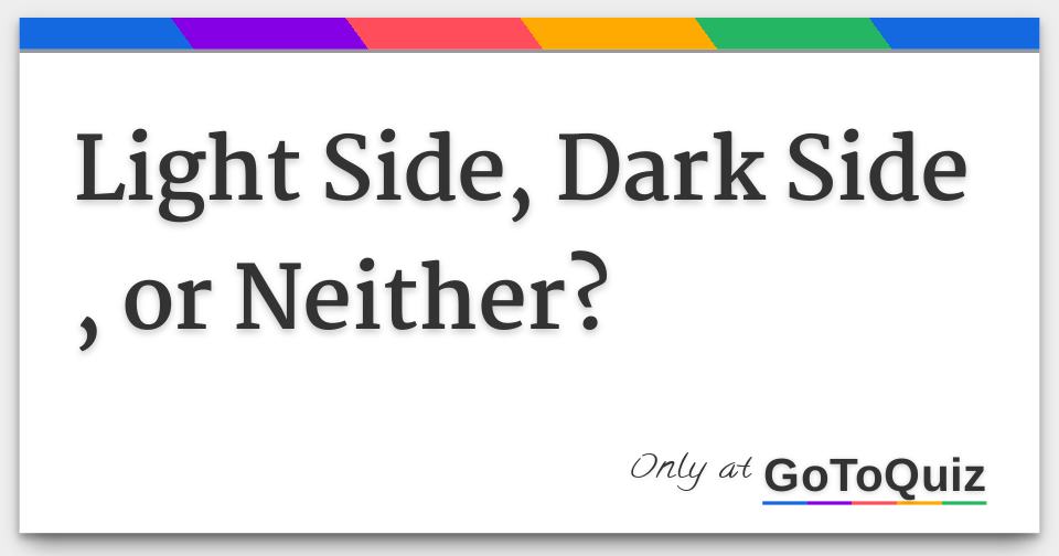 Light Side, Dark Side , or Neither?