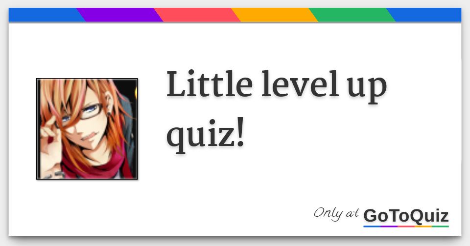 Little level up quiz!