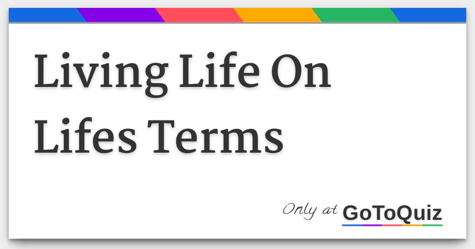 Living Life On Lifes Terms