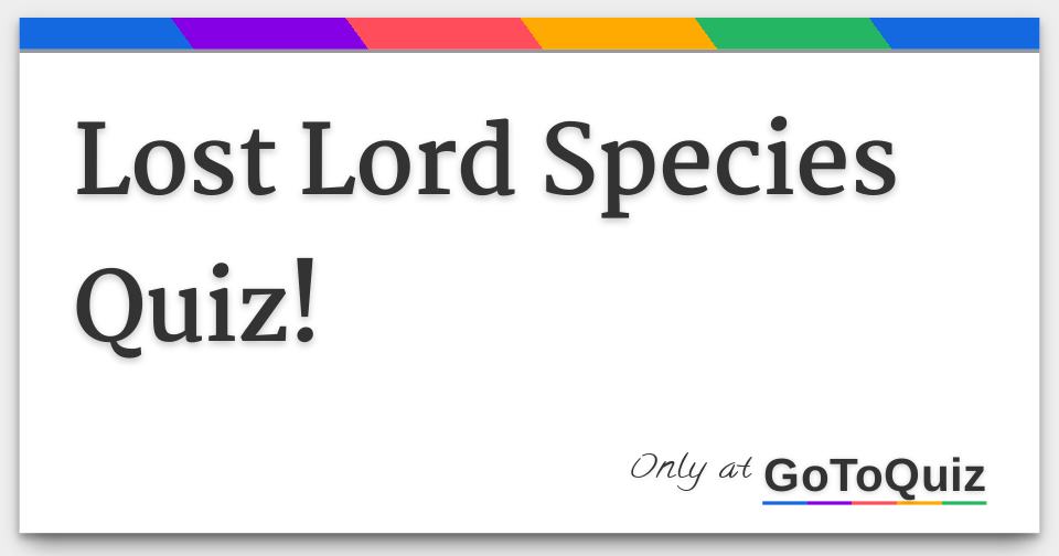Lost Lord Species Quiz!