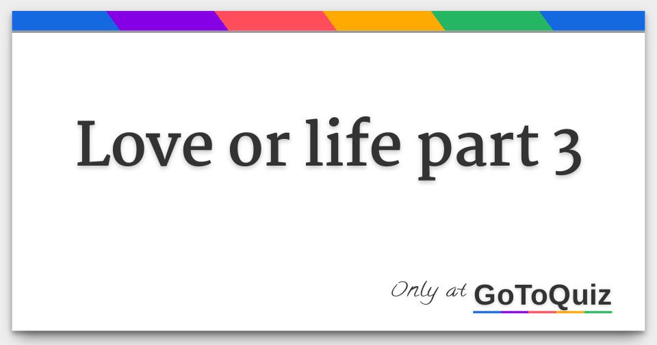 Love or life part 3