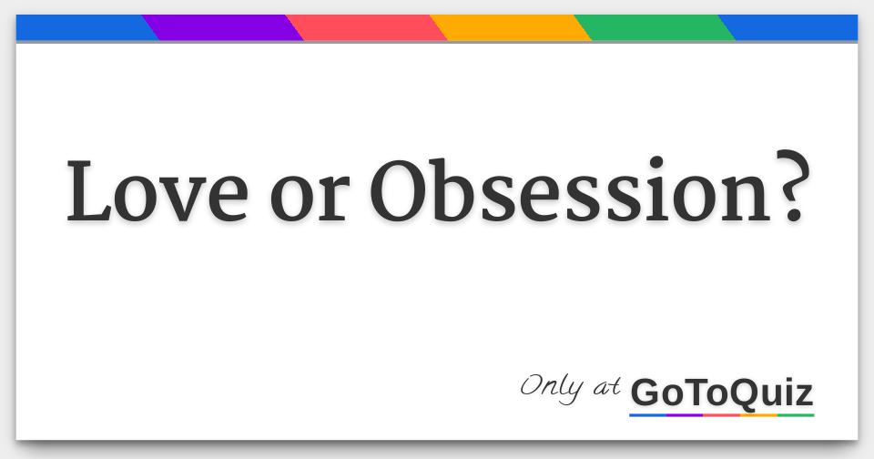 Love or Obsession?