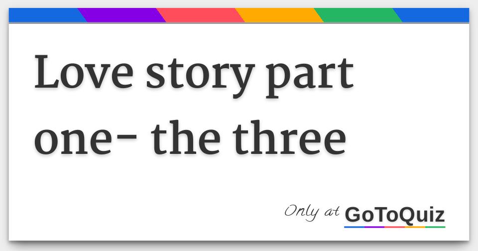 love story part one- the three