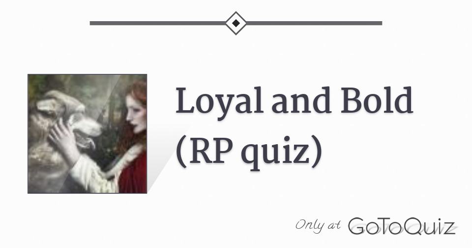 Loyal and Bold (RP quiz)