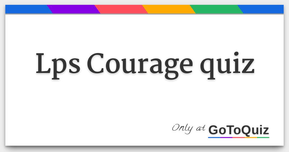 Lps Courage quiz