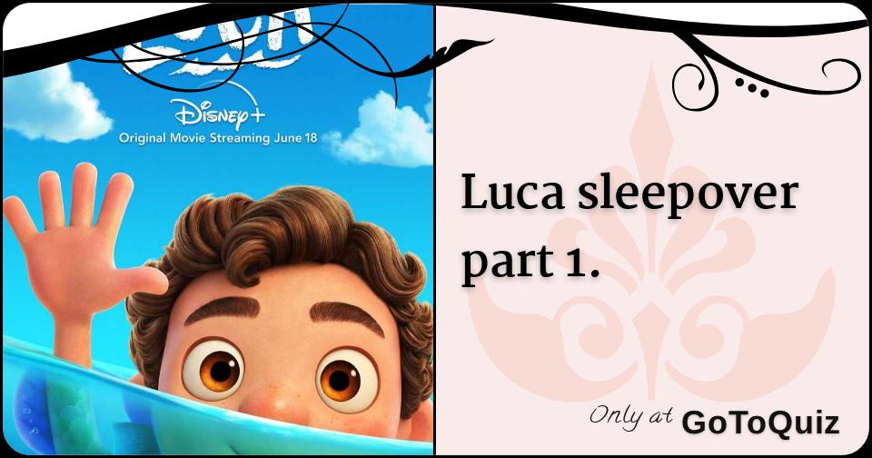 Luca sleepover part 1.