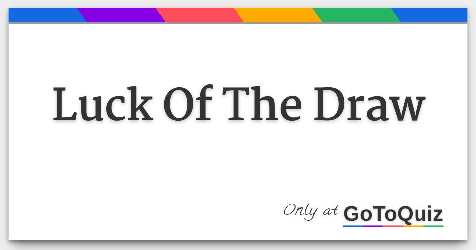 Luck Of The Draw