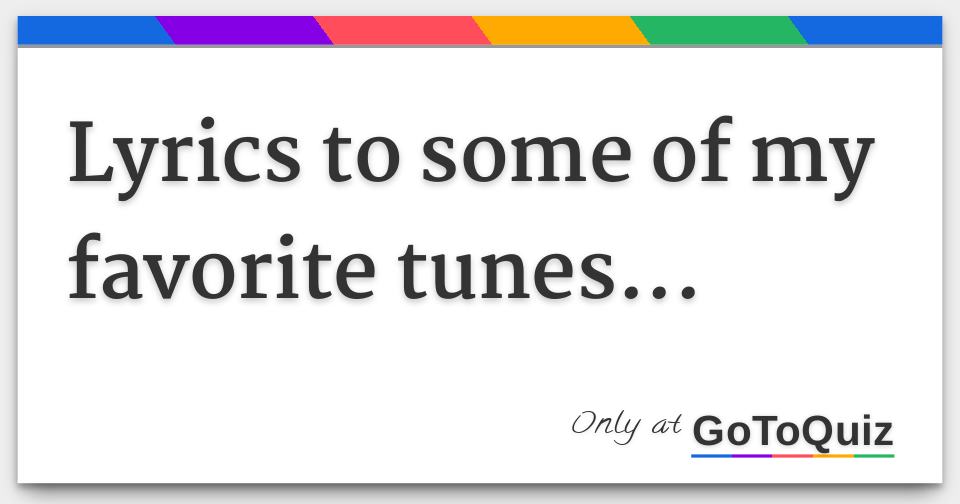 Lyrics to some of my favorite tunes...