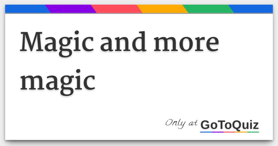 Magic and more magic