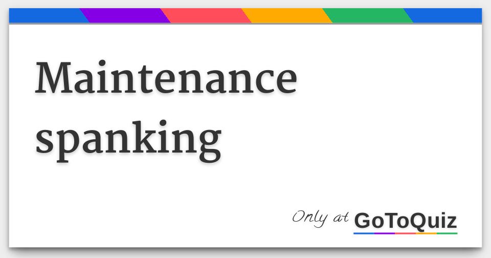 Maintenance spanking