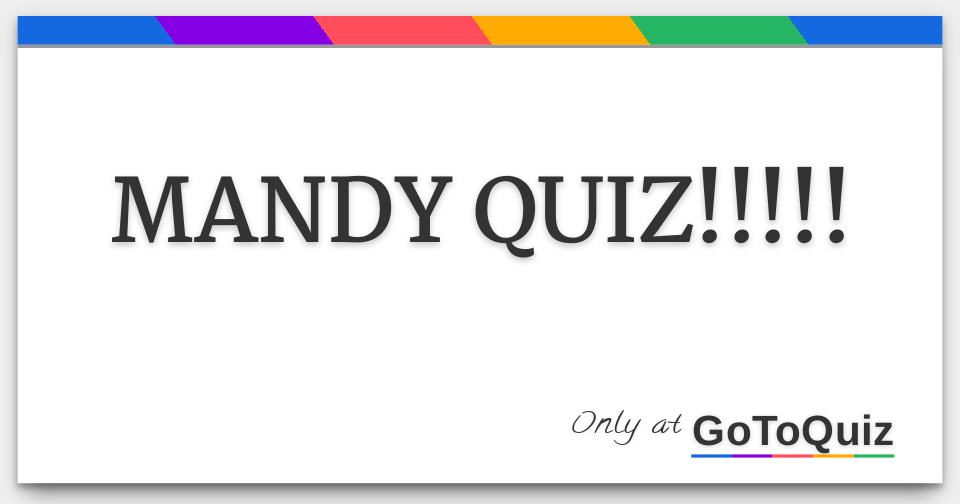 MANDY QUIZ!!!!!