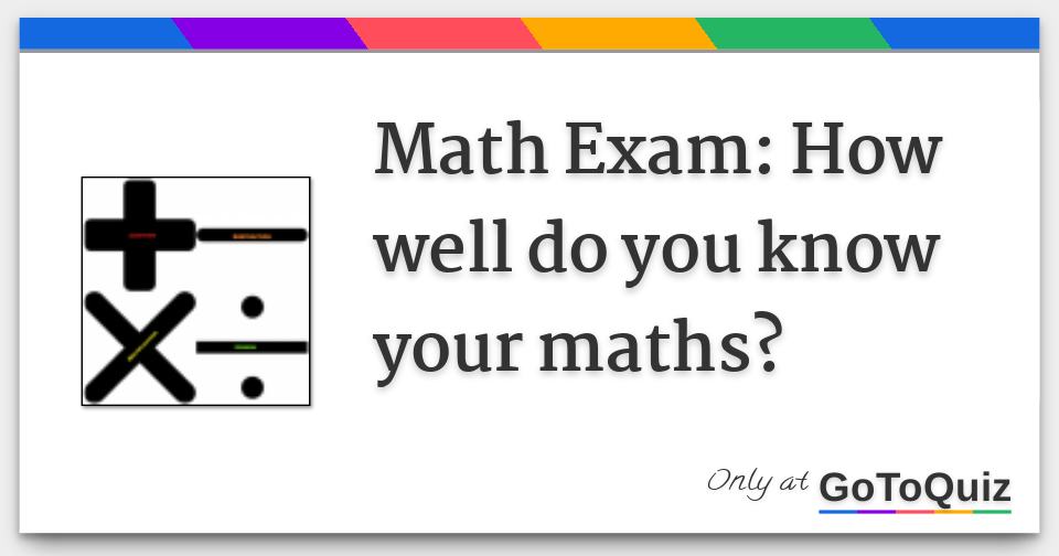 Math Exam How Well Do You Know Your Maths Math Exam How Well Do You Know Your Maths