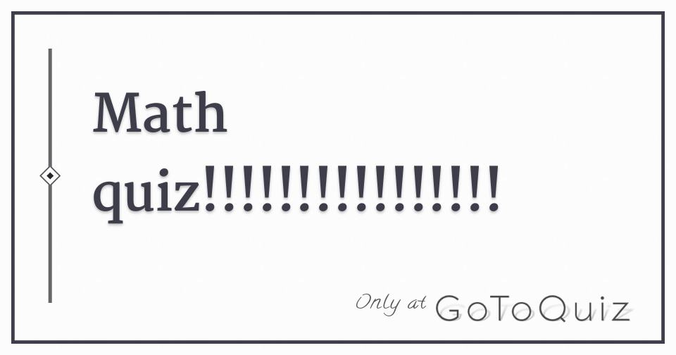 Math quiz!!!!!!!!!!!!!!!!