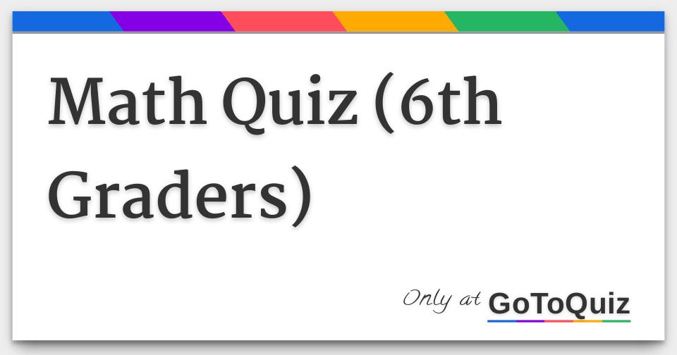 Math Quiz (6th Graders)