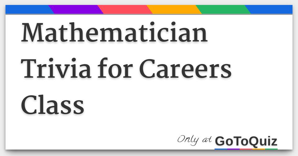 Mathematician Trivia for Careers Class