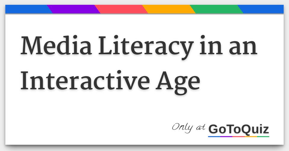 Media Literacy in an Interactive Age
