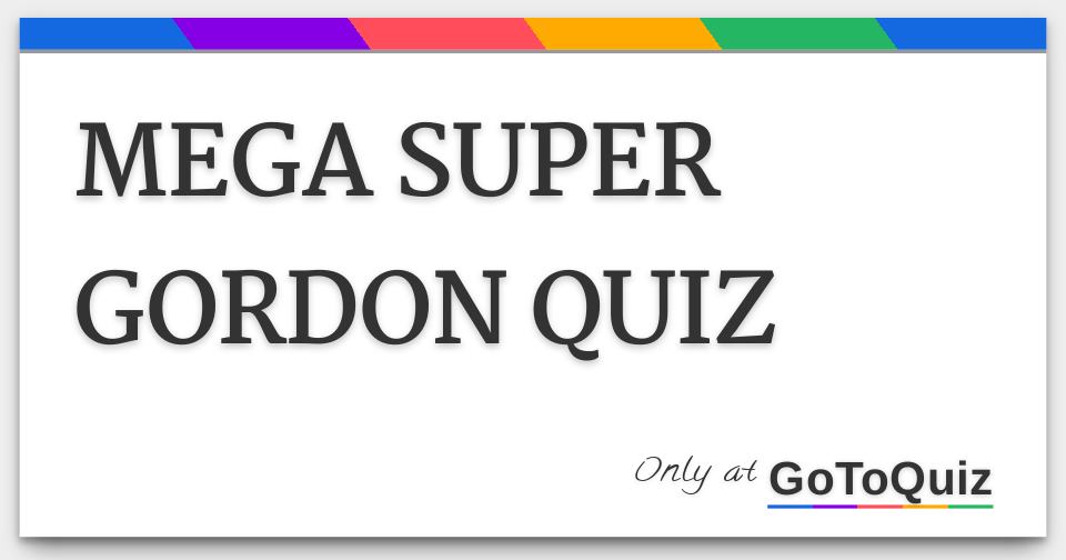 MEGA SUPER GORDON QUIZ