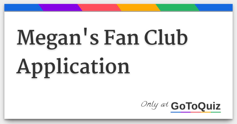 Megan's Fan Club Application Answers