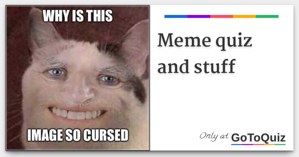 Meme quiz and stuff