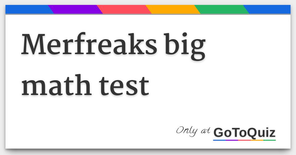 Merfreaks big math test