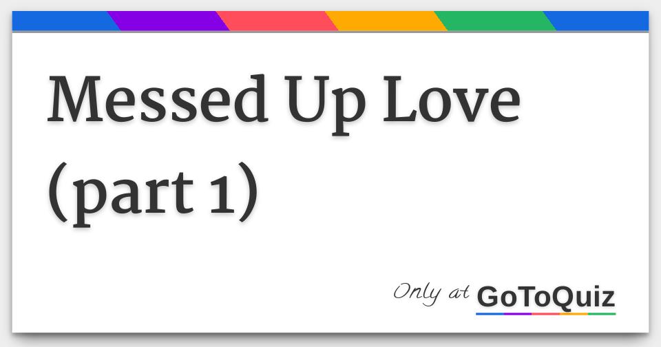 Messed Up Love (part 1)