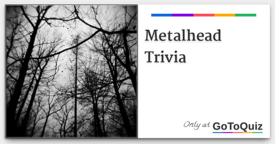 Metalhead Trivia