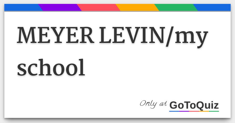 Results: MEYER LEVIN/my school