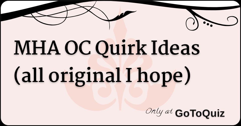 MHA OC Quirk Ideas (all original I hope)