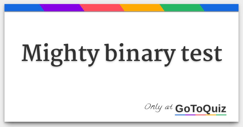 Mighty binary test